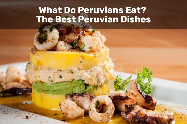 What Do Peruvians Eat? The Best Peruvian Dishes